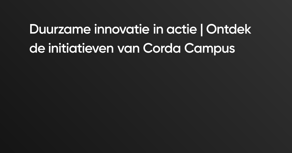 Duurzame innovatie in actie | Ontdek de initiatieven van Corda Campus